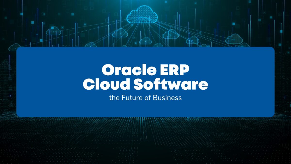 Leveraging Oracle ERP Cloud- the Future of Business!