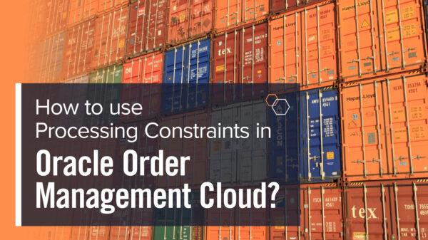 Processing Constraints In Oracle Order Management Cloud
