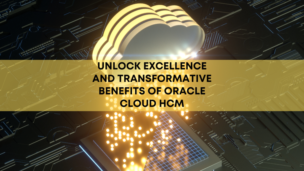 Unlock The Transformative Benefits Of Oracle Cloud Hcm